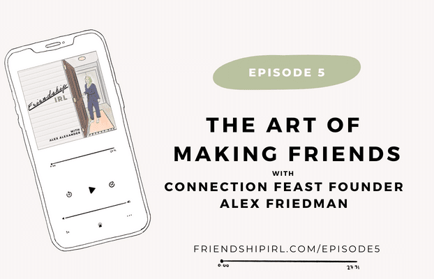 The Art of Making Friends - Friendship IRL Podcast