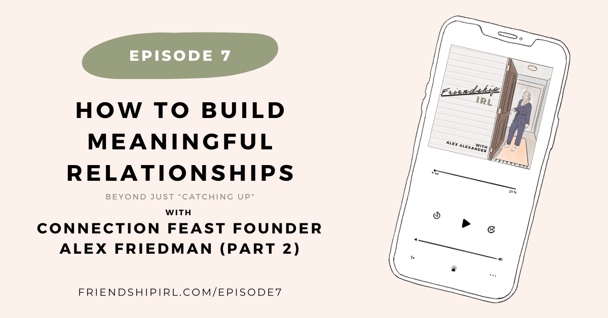 How to Build Meaningful Relationships | Friendship IRL Podcast